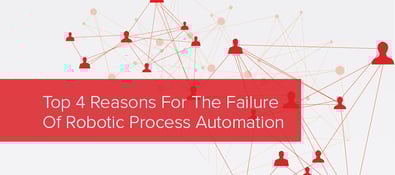 Top 4 Reasons For The Failure Of Robotic Process Automation (RPA)